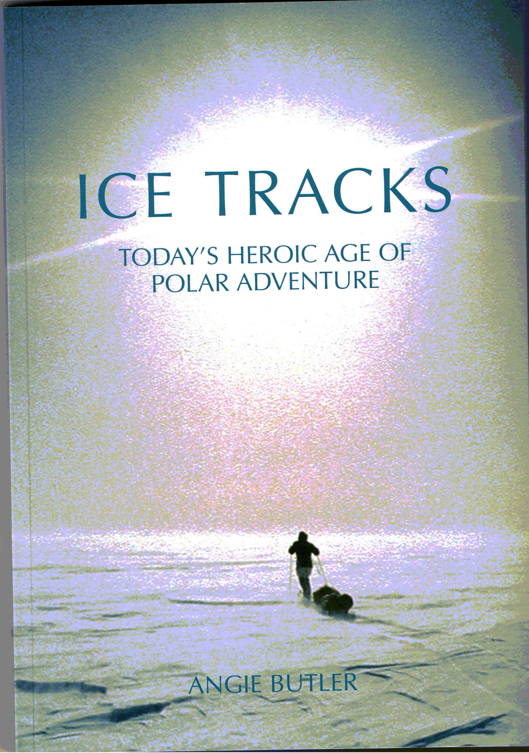 Ice Tracks: Today's Heroic Age of Polar Adventure - Angie Butler